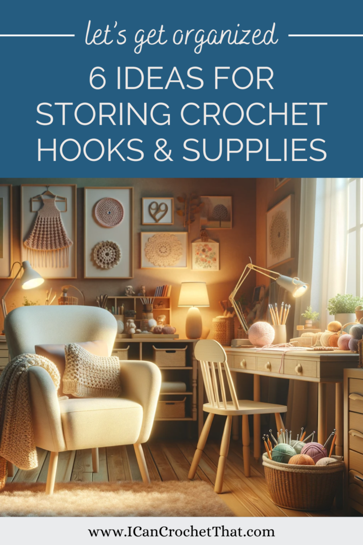 6 Essential Tips for Storing Crochet Hooks and Supplies - I Can Crochet ...