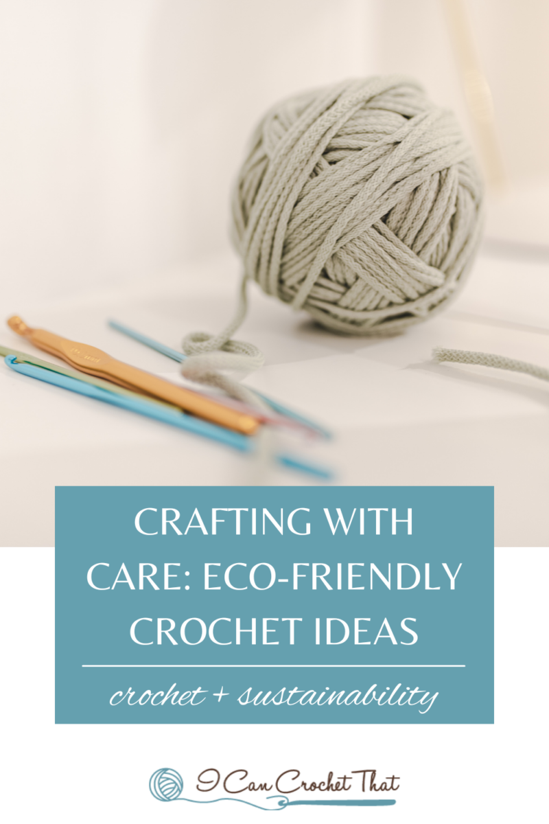 Crafting with Care: 5 Eco-Friendly Crochet Ideas - I Can Crochet That