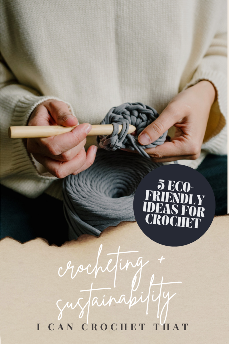Crafting with Care: 5 Eco-Friendly Crochet Ideas - I Can Crochet That