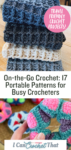 Travel-Friendly Crochet: 17 Small Projects to Pack and Go